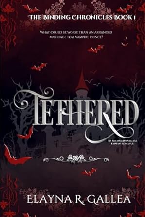 Tethered: An Arranged Marriage Fantasy Romance (The Binding Chronicles): Gallea, Elayna R ...