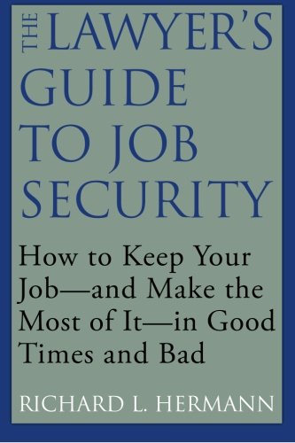 The Lawyer's Guide to Job Security: How to Keep Your Job - and Make the ...