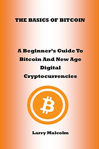 THE BASICS OF BITCOIN: A Beginner’s Guide To Bitcoin And New Age ...
