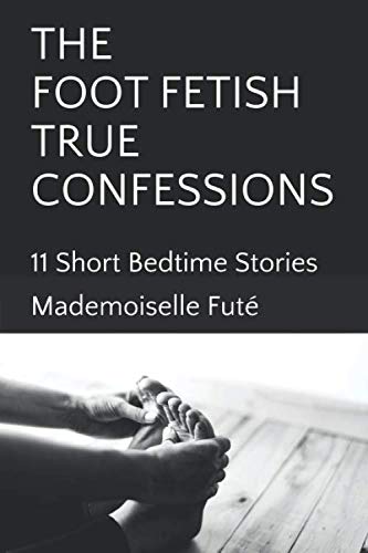 Amazon.com: THE FOOT FETISH TRUE CONFESSIONS: 11 Short Bedtime Stories ...