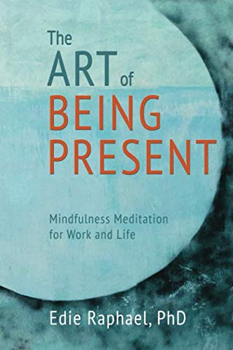 The Art of Being Present: Mindfulness Meditation for Work and Life ...