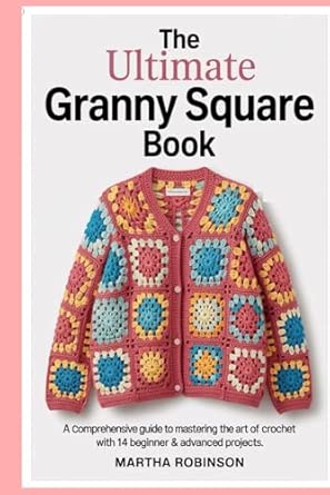 The Ultimate Granny Square Book: A Comprehensive Guide to Mastering the ...