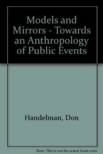 Models and Mirrors: Towards an Anthropology of Public Events: Handelman ...