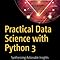 Practical Data Science with Python 3: Synthesizing Actionable Insights ...