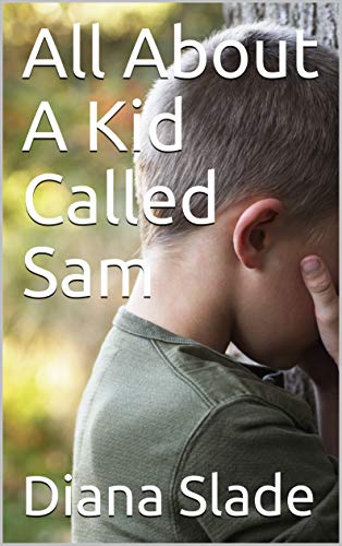 All About A Kid Called Sam eBook : Slade, Diana: Amazon.in: Kindle Store