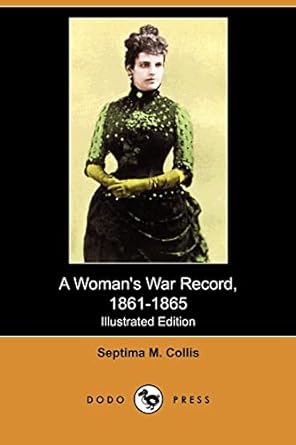 A Woman's War Record, 1861-1865: Collis, Septima M.: 9781409985976 ...