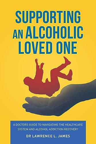 Amazon.com: SUPPORTING AN ALCOHOLIC LOVED ONE: A doctors guide to ...