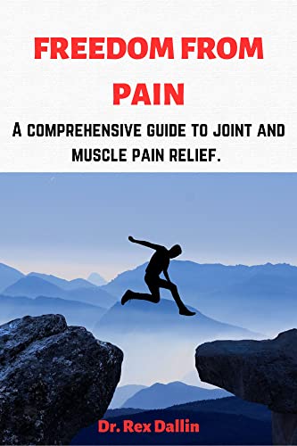 FREEDOM FROM PAIN: A comprehensive guide to joint and muscle pain ...