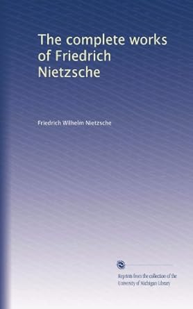 The complete works of Friedrich Nietzsche: Nietzsche, Friedrich Wilhelm ...
