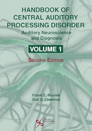 Handbook of Central Auditory Processing Disorder, Volume I: Auditory Neuroscience and Diagnosis ...