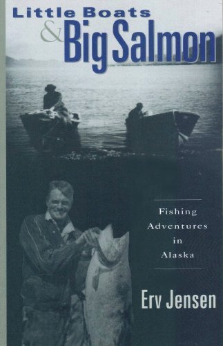 Little Boats and Big Salmon: Fishing Adventures in Alaska: Jensen, Erv ...