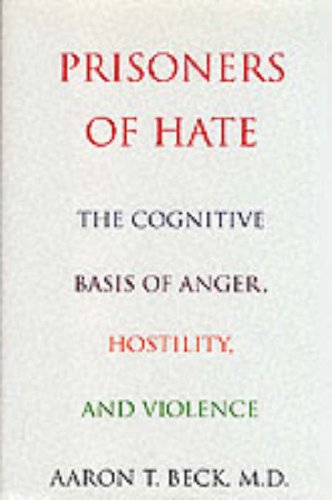 Prisoners Of Hate: The Cognitive Basis of Anger, Hostility, and ...