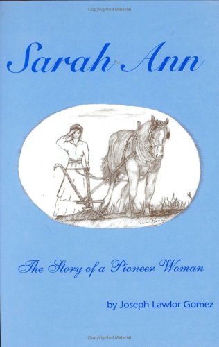 Sarah Ann - The Story of a Pioneer Woman: Connie Gomez, Joseph Lawlor ...