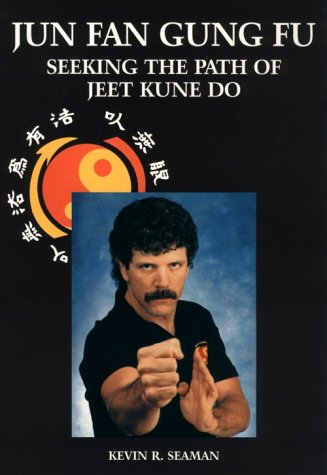 Jun Fan Gung Fu: Seeking the Path of Jeet Kune Do: Seaman, Kevin R ...