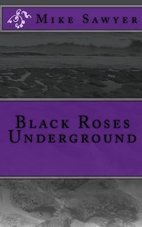 Black Roses Underground: Sawyer, Mike: 9781450598873: Amazon.com: Books