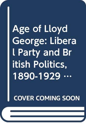 The age of Lloyd George: The Liberal Party and British Politics, 1880 ...
