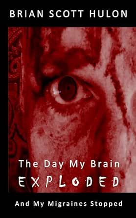 Amazon.com: The Day My Brain Exploded And My Migraines Stopped eBook ...