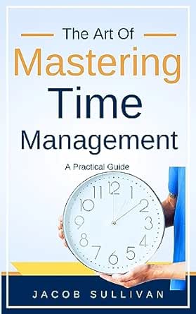 Mastering Time Management: A Practical Guide eBook : Sullivan, Jacob ...
