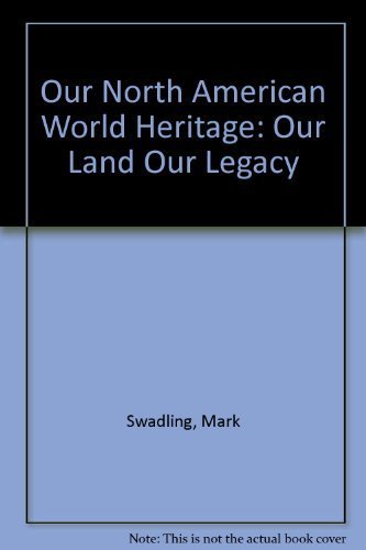 Our Land, Our Legacy: Our North American World Heritage: Swadling, Mark ...