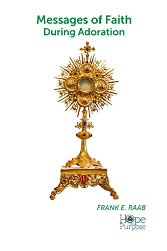 Messages of Faith During Adoration: Ministries, Hope and Purpose, Raab ...