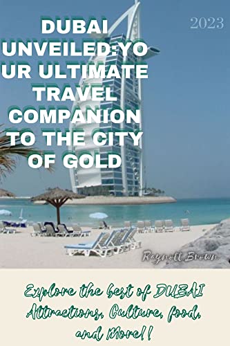 Dubai Unveiled: Your Ultimate Travel Companion To The City Of Gold ...