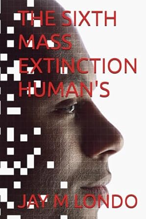 THE SIXTH MASS EXTINCTION HUMAN'S: LONDO, JAY M: 9798358801196: Amazon ...