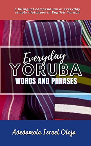 Everyday Yoruba Words and Phrases: a bilingual compendium of everyday ...