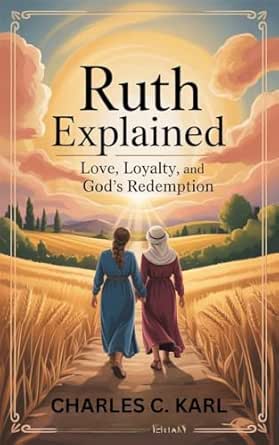 RUTH EXPLAINED : LOVE, LOYALTY, AND GOD’S REDEMPTION eBook : KARL ...