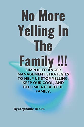 No More Yelling In The Family.: Simplified Anger Management Strategies ...