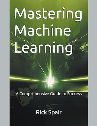 Mastering Machine Learning: A Comprehensive Guide to Success ...