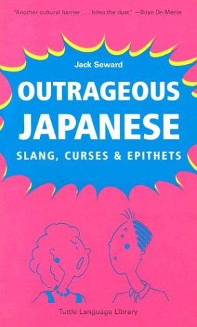 Outrageous Japanese: Slang, Curses & Epithets: Seward, Jack ...