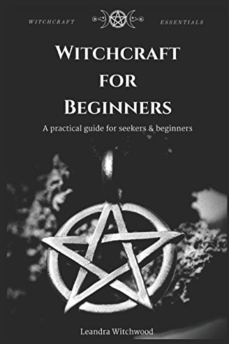 Witchcraft for Beginners: A practical guide for seekers & beginners ...