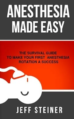 Anesthesia Made Easy: The Survival Guide to Make Your First Anesthesia ...