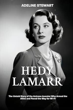 Hedy Lamarr: The Untold Story of the Actress-Inventor Who Armed the ...