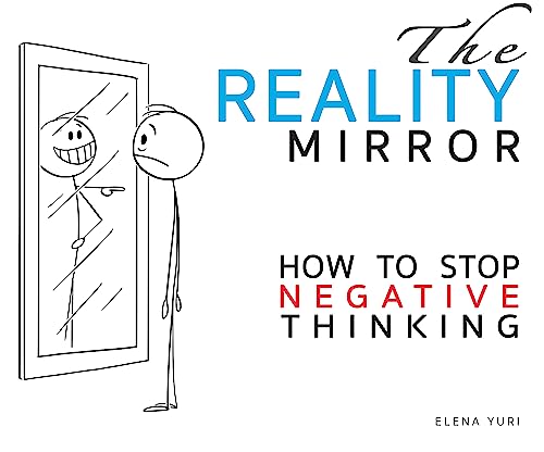 The Reality Mirror - How to Stop Negative Thinking: Practical guide to ...