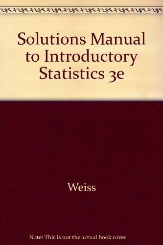 SOLUTIONS MANUAL TO INTRODUCTORY STATISTICS 3E: WEISS: 9780201178340 ...