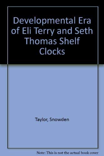 Developmental Era of Eli Terry and Seth Thomas Shelf Clocks: Taylor, Snowden: 9780913602607 ...