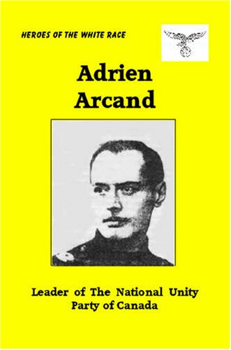 Adrien Arcand: Leader of the National Unity Party of Canada: Patriot ...