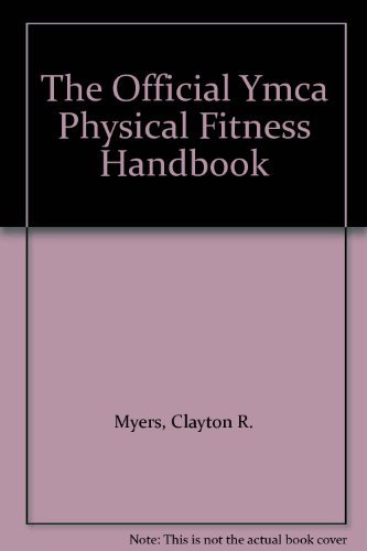 The Official Ymca Physical Fitness Handbook: Clayton R. Myers ...