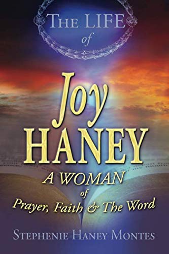 The Life of Joy Haney: A Woman of Prayer, Faith and the Word: Haney ...