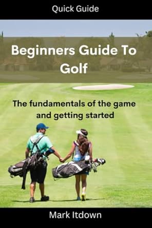 Beginners Guide to Golf: The Fundamentals of the Game and Getting ...