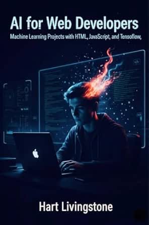 Ai For Web Developers: Machine Learning Projects With Html, Javascript ...