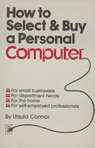 How to Select and Buy a Personal Computer: Connor, Ursula ...
