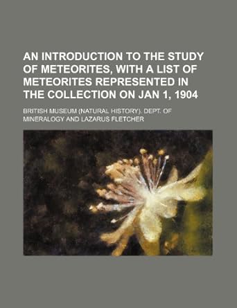 An introduction to the study of meteorites, with a list of meteorites ...
