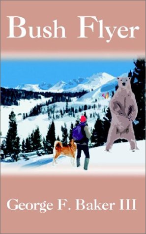 Bush Flyer: Baker, George F., III: 9781932047622: Amazon.com: Books
