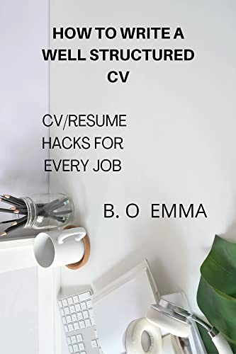 HOW TO WRITE A WELL STRUCTURED CV: CV/RESUME HACKS FOR EVERY JOB eBook ...