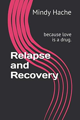 Relapse and Recovery: because love is a drug.: Hache, Mindy ...