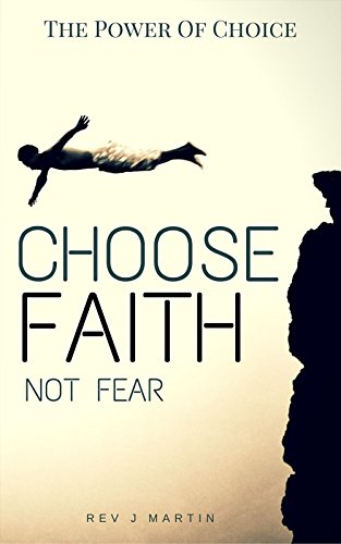 The Power Of Choice: Choose Faith Not Fear - Kindle edition by J Martin ...