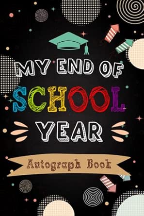 My End Of School Year Autograph Book: Last Day Of School Memory ...