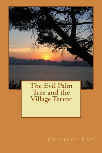 The Evil Palm Tree and the Village Terror: Eke, Mr Charles Emeka ...